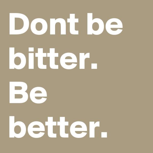 Be better and not bitter | News24